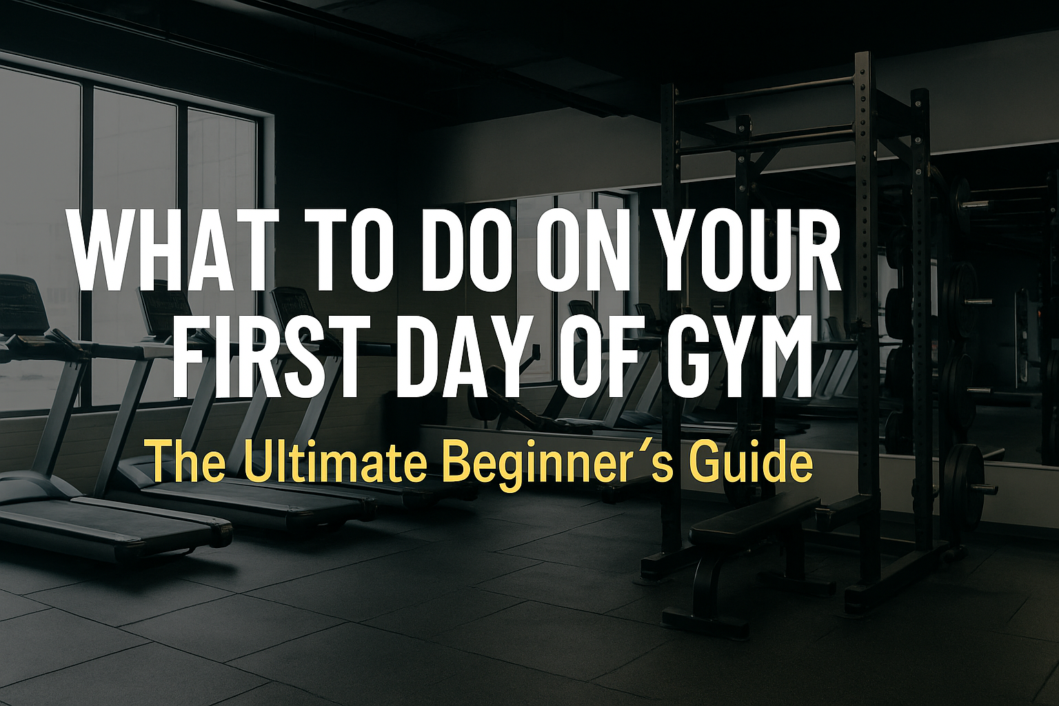 What to Do on Your First Day of Gym - Beginner’s Guide